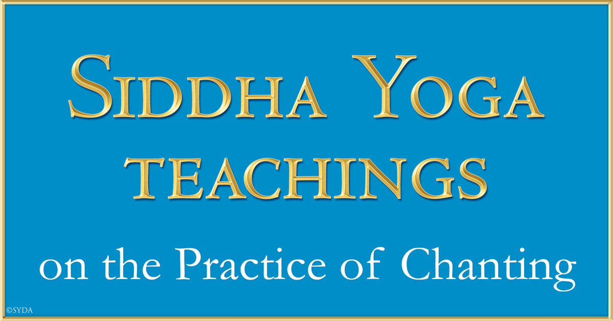 Siddha Yoga Teachings on the Practice of Chanting | Siddha Yoga path
